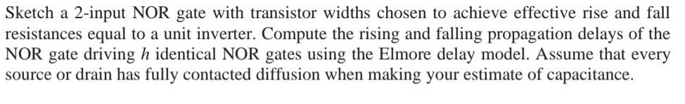 Solved Sketch a 2-input NOR gate with transistor widths | Chegg.com