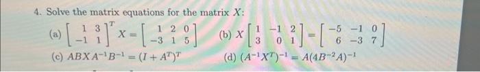 Solved 4. Solve the matrix equations for the matrix X : (a) | Chegg.com
