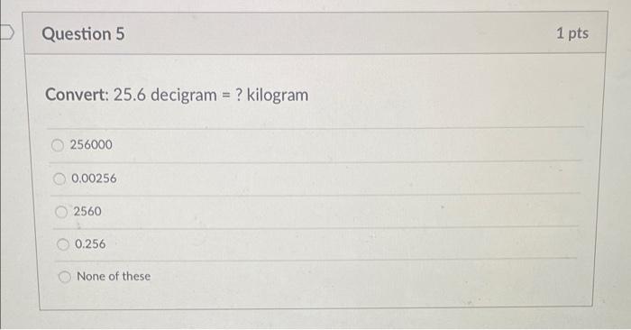 Solved D Question 5 1 pts Convert: 25.6 decigram = ? | Chegg.com