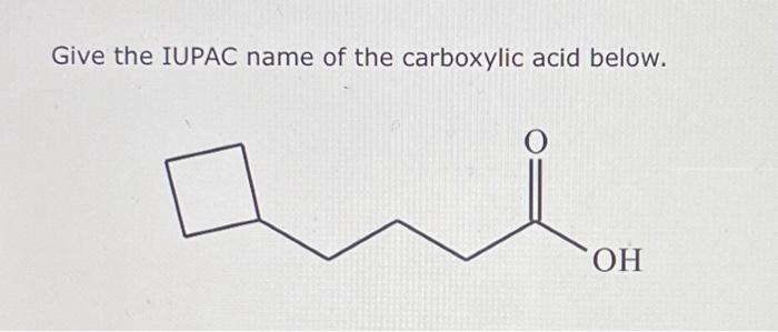 Solved Give the IUPAC name of the carboxylic acid | Chegg.com