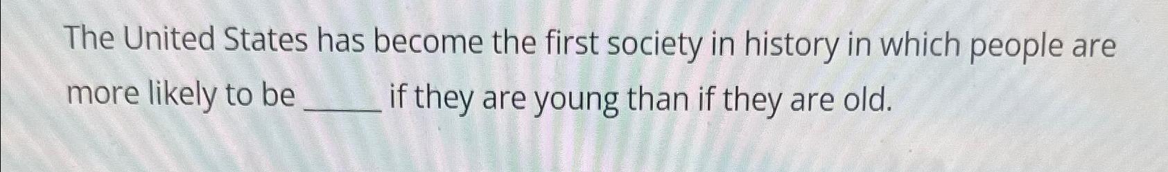 Solved The United States has become the first society in | Chegg.com