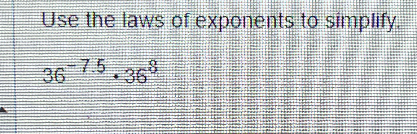 Solved Use the laws of exponents to simplify.36-7.5*368 | Chegg.com