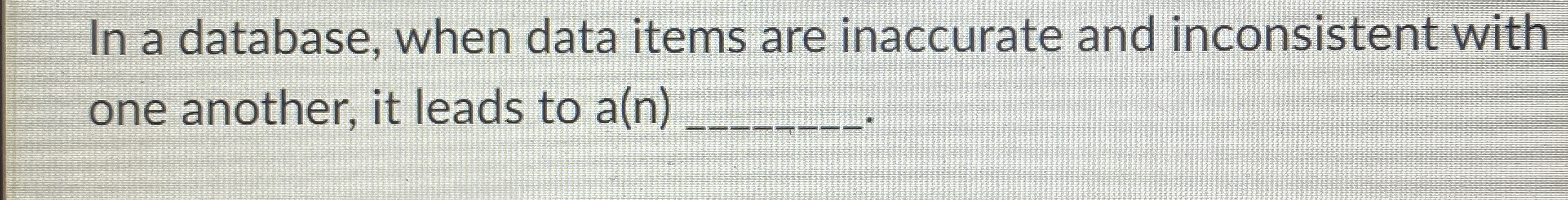 Solved In a database, when data items are inaccurate and | Chegg.com