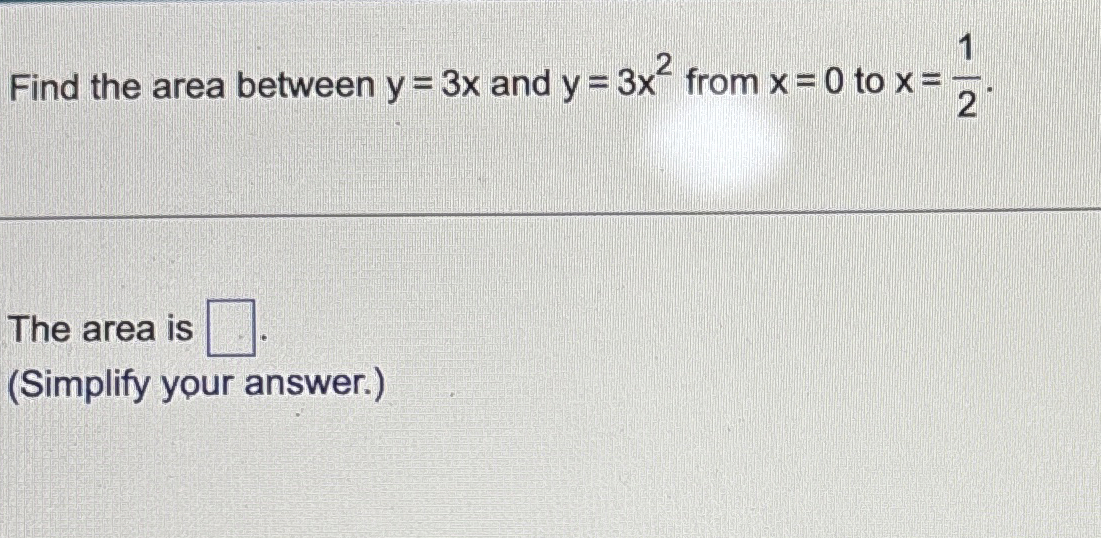 Solved Find the area between y=3x ﻿and y=3x2 ﻿from x=0 ﻿to | Chegg.com
