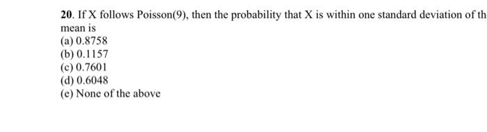 Solved 20. If X follows Poisson(9), then the probability | Chegg.com