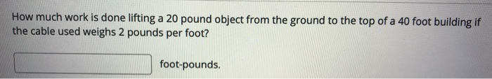 Solved How much work is done lifting a 20 pound object from | Chegg.com