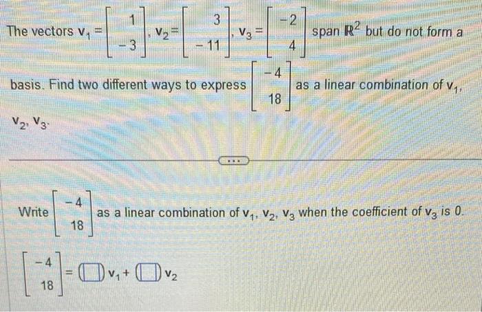 Solved The vectors v₁ = - 3 V₂= - 11 -2 [] 18 span R² but do | Chegg.com