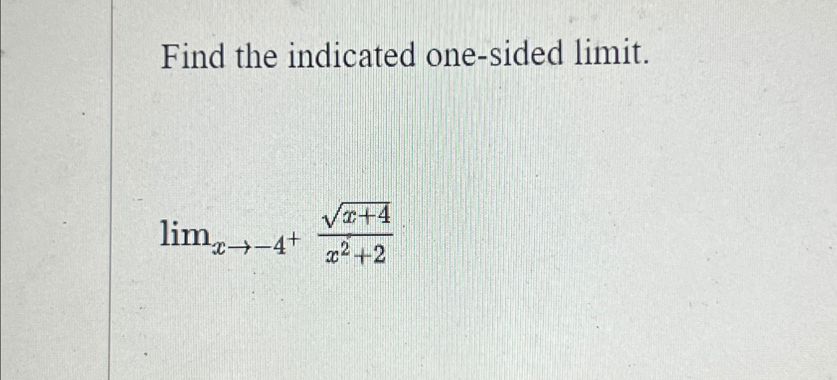Solved Find the indicated one-sided limit.limx→-4+x+42x2+2 | Chegg.com
