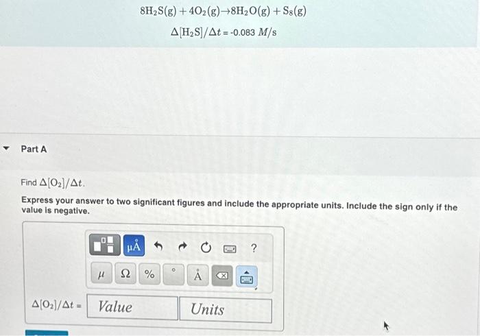 Solved 8H2 S( g)+4O2( g)→8H2O(g)+S8( g)Δ[H2 S]/Δt=−0.083M/s | Chegg.com