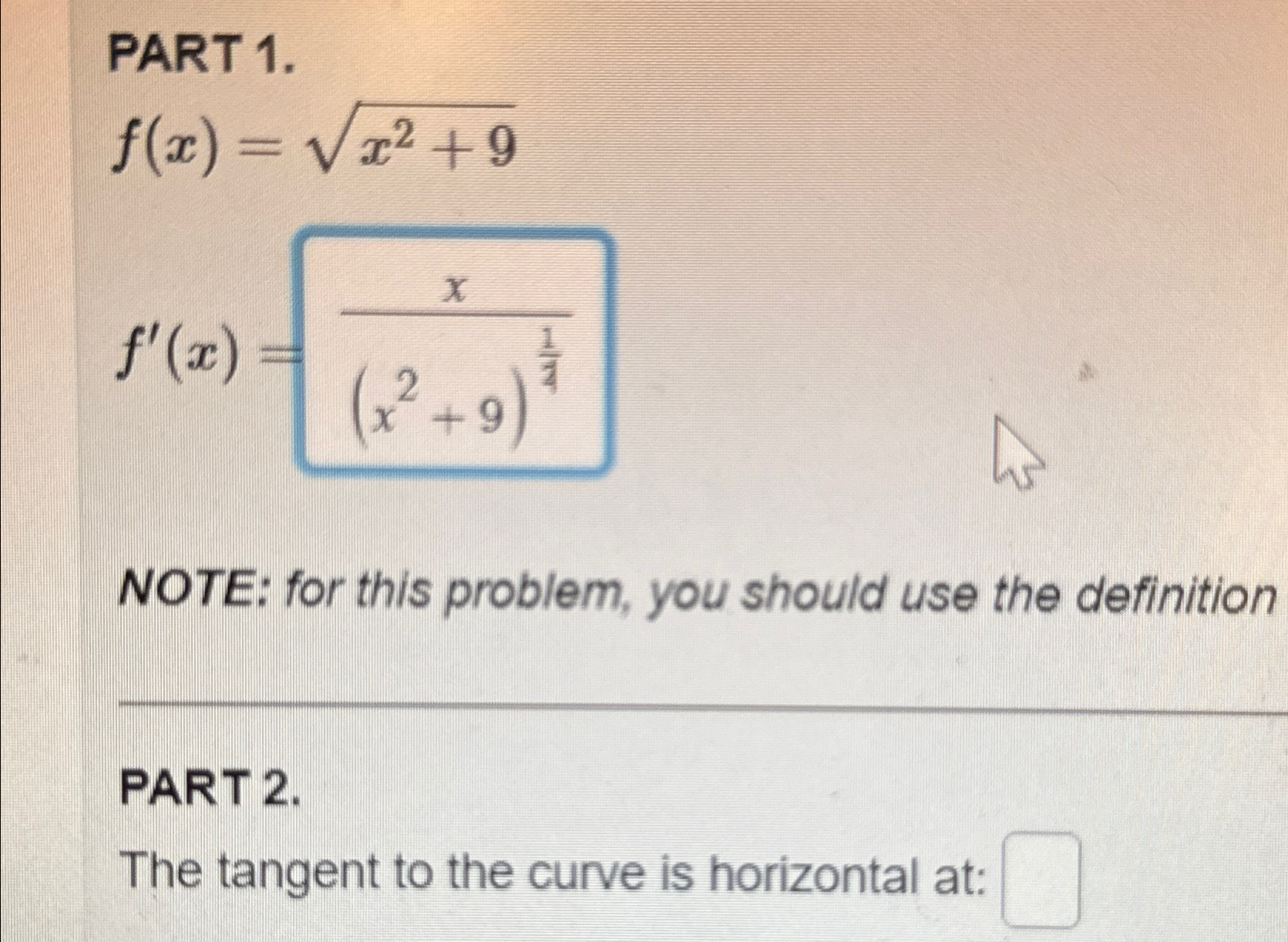 Solved PART 1.f(x)=x2+92f'(x)=x(x2+9)14NOTE: for this | Chegg.com