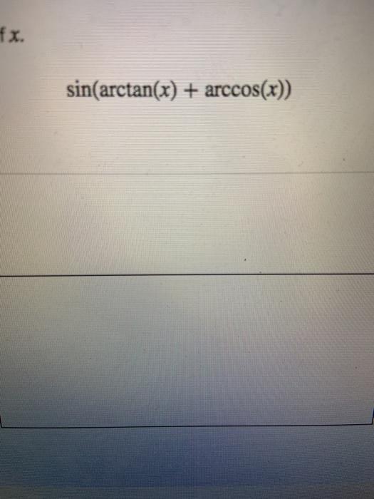 Solved fx. sin(arctan(x) + arccos(x)) | Chegg.com
