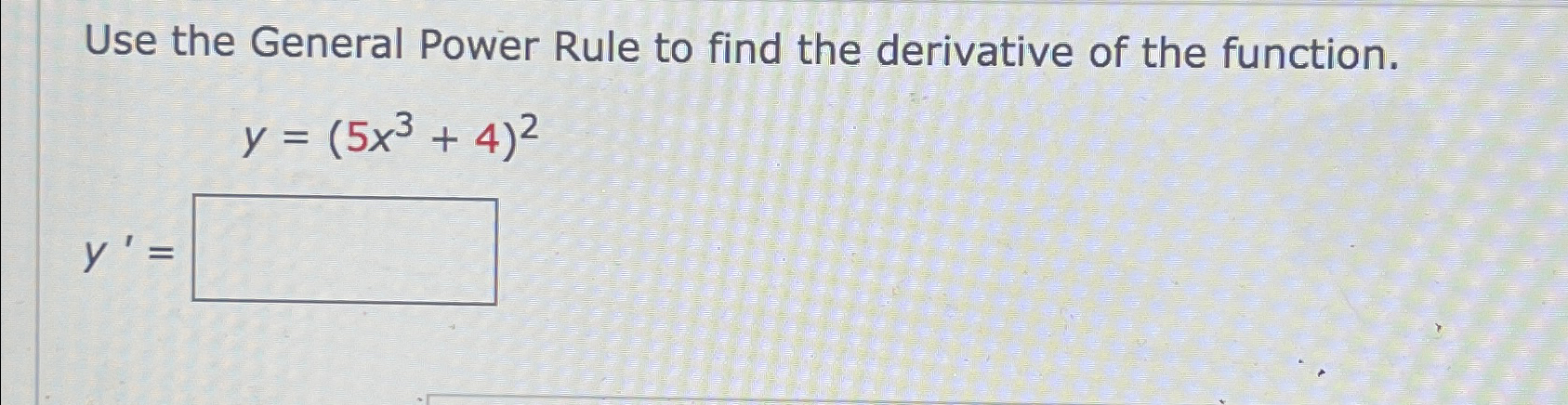 Solved Use the General Power Rule to find the derivative of | Chegg.com