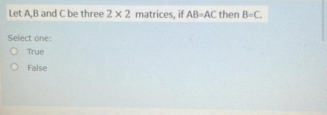 Let A,B ﻿and C ﻿be three 2×2 ﻿matrices, if AB=AC | Chegg.com