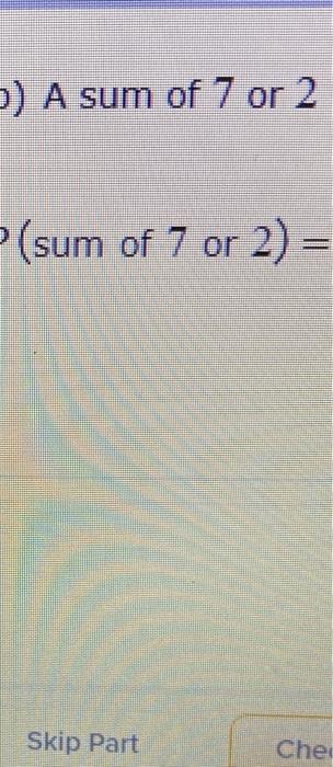 ) A sum of 7 or 2 (sum of 7 or 2) = Skip Part Che | Chegg.com