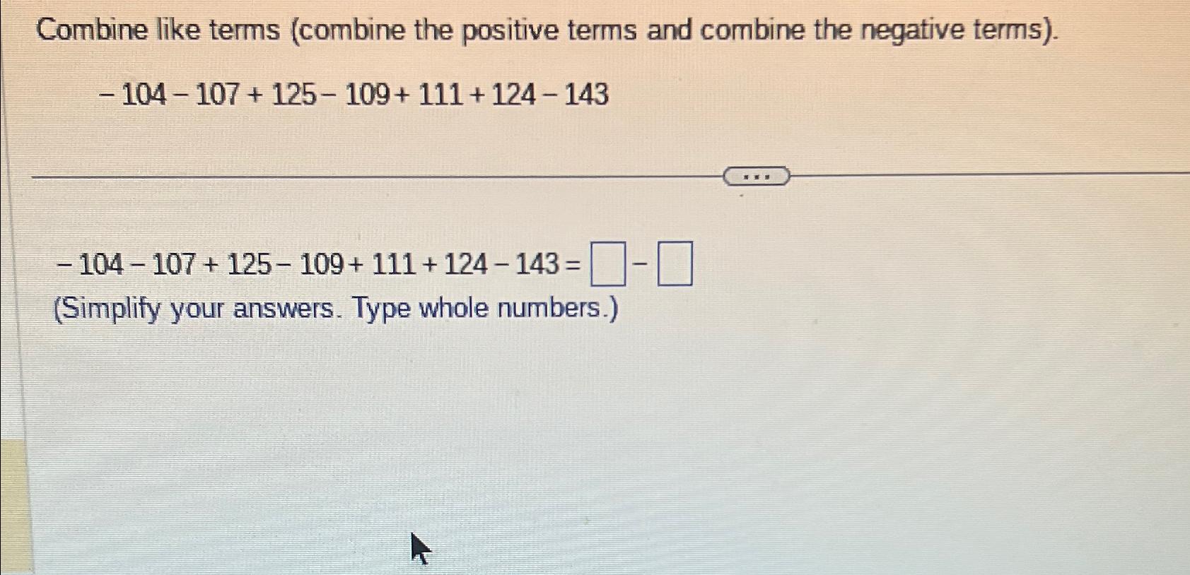 Solved Combine like terms (combine the positive terms and | Chegg.com
