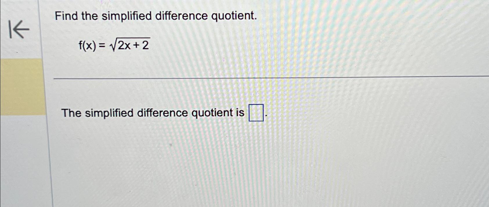 Solved Find the simplified difference quotient.f(x)=2x+22The | Chegg.com