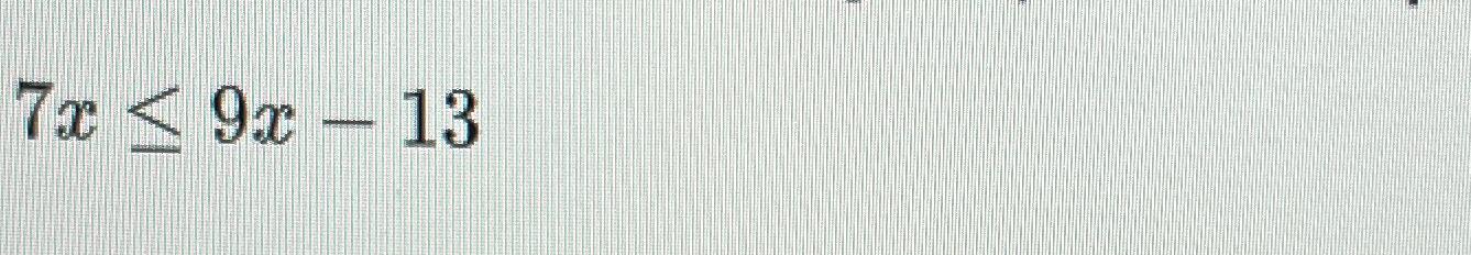 Solved 7x≤9x-13 | Chegg.com