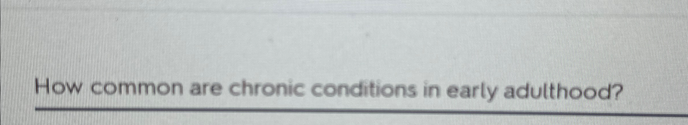 Solved How common are chronic conditions in early adulthood? | Chegg.com