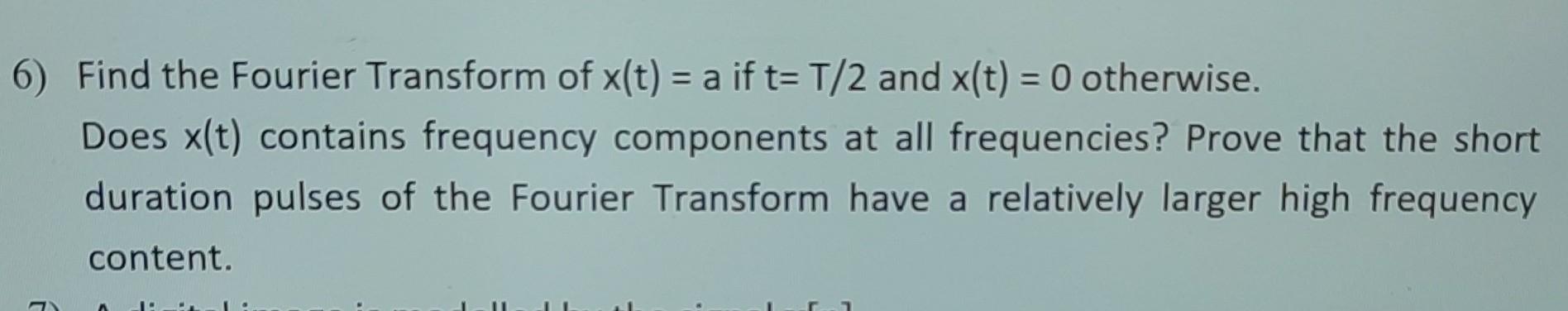 Solved 6 Find The Fourier Transform Of X T A If T T 2 And
