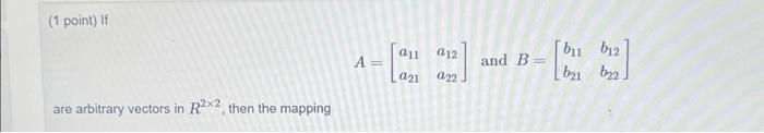 Solved are arbitrary vectors in R2×2, then the mapping | Chegg.com
