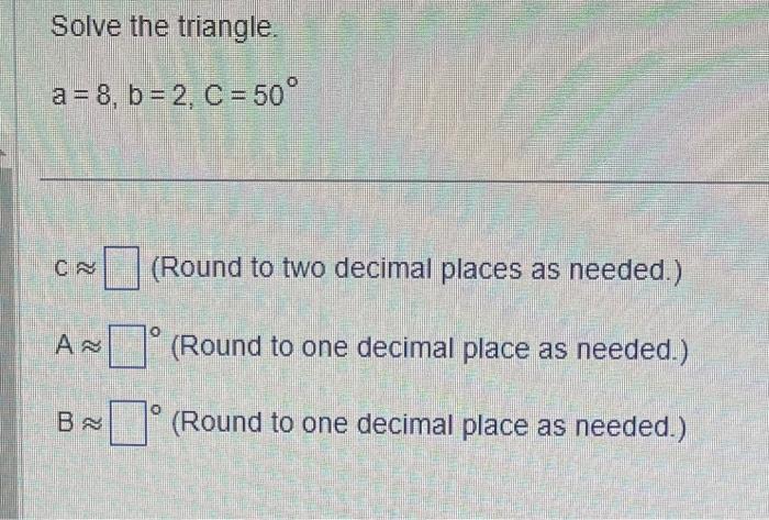 Solved Solve the triangle. a=8,b=2,C=50∘ c≈ (Round to two | Chegg.com