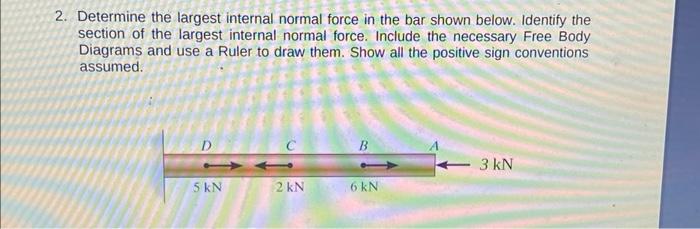 Solved 2. Determine the largest internal normal force in the | Chegg.com