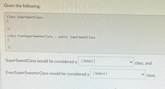 Solved Given the following: class SuperSweetClass \{ \}; | Chegg.com