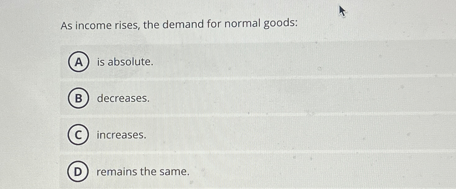 Solved As income rises, the demand for normal goods:is | Chegg.com