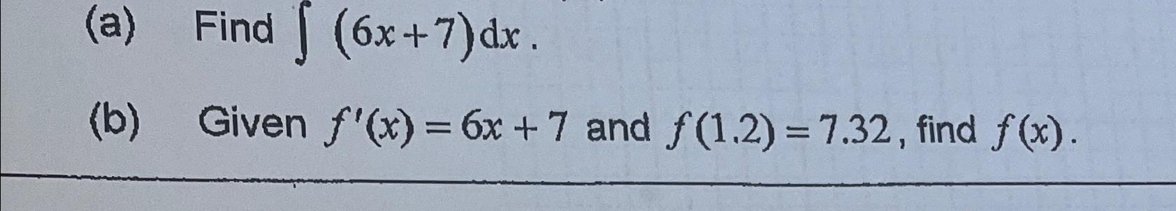 Solved (a) ﻿Find ∫﻿﻿(6x+7)dx.(b) ﻿Given f'(x)=6x+7 ﻿and | Chegg.com