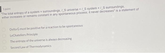 Solved 1point The total entropy of a system + surroundings, | Chegg.com