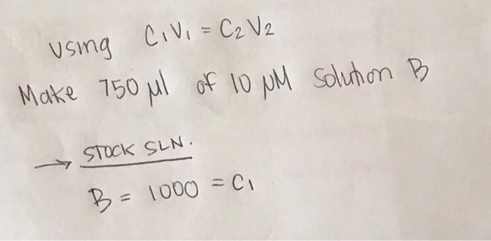 Solved using C1V1=C2V2 Make 750μl of 10μM solution B → Stock | Chegg.com