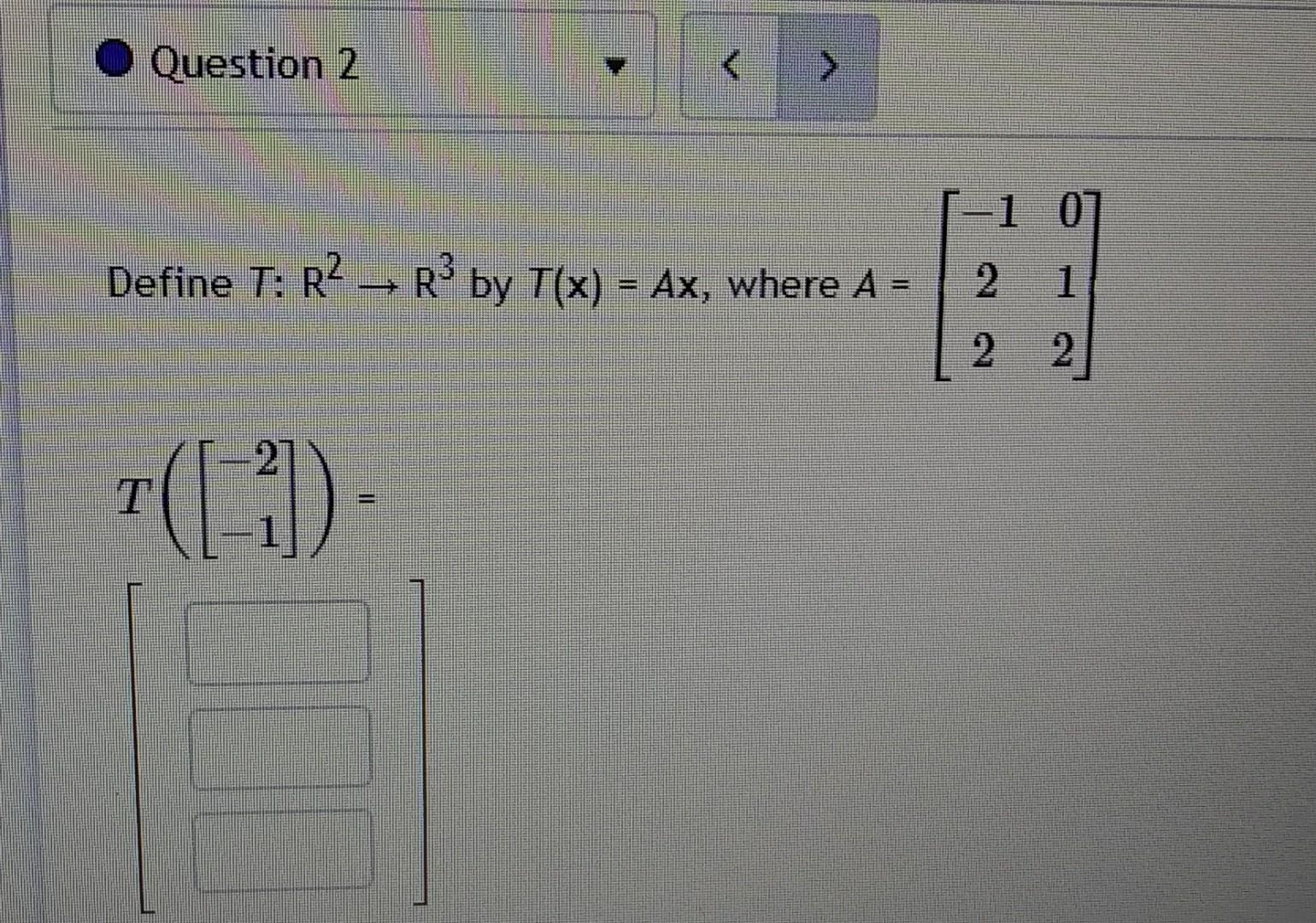 Solved Question 2 Define T:R2→R3 by T(x)=Ax, where | Chegg.com