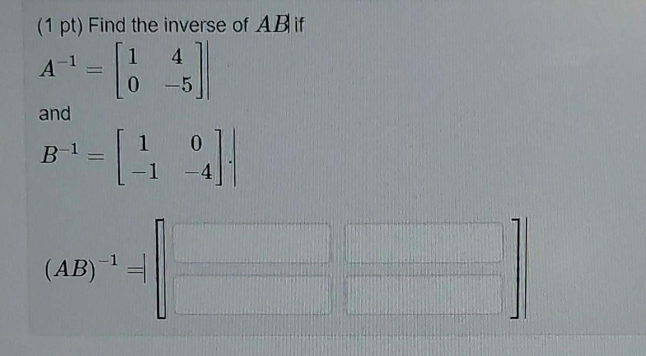 Solved (1 pt) Find the inverse of AB if A−1=[104−5]∣ and | Chegg.com