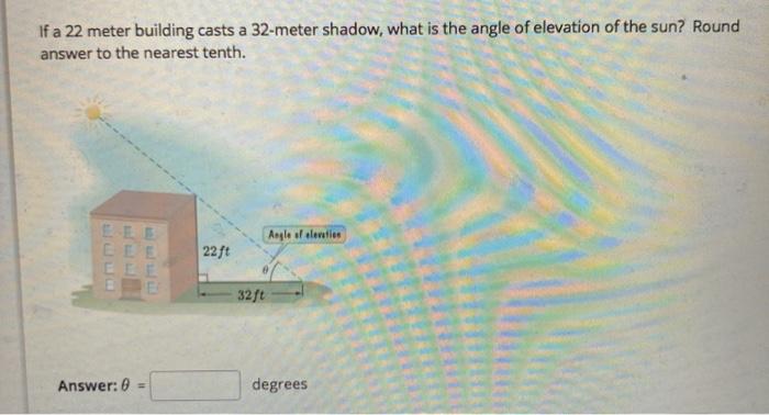 Solved If a 22 meter building casts a 32-meter shadow, what | Chegg.com