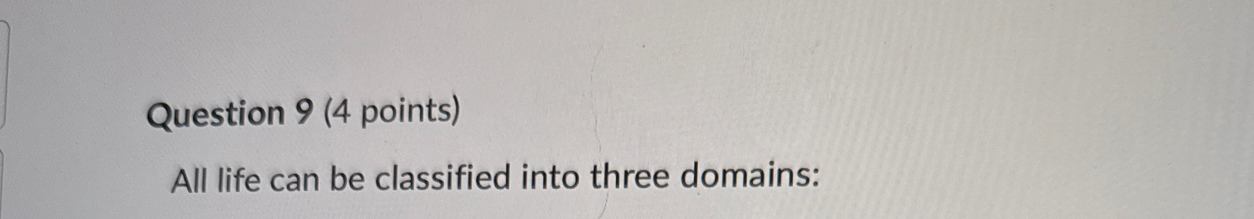 Solved Question 9 (4 ﻿points)All life can be classified into | Chegg.com