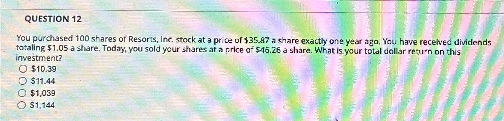 Solved QUESTION 12You purchased 100 ﻿shares of Resorts, Inc. | Chegg.com
