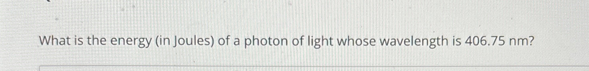Solved What is the energy (in Joules) ﻿of a photon of light | Chegg.com