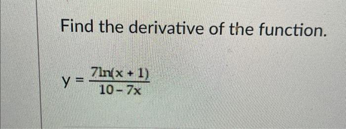 Solved Find the derivative of the function. y = 7ln(x + 1) | Chegg.com