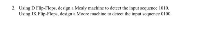 Solved 2. Using D Flip-Flops, design a Mealy machine to | Chegg.com