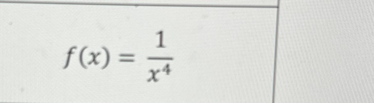 Solved f(x)=1x4 | Chegg.com