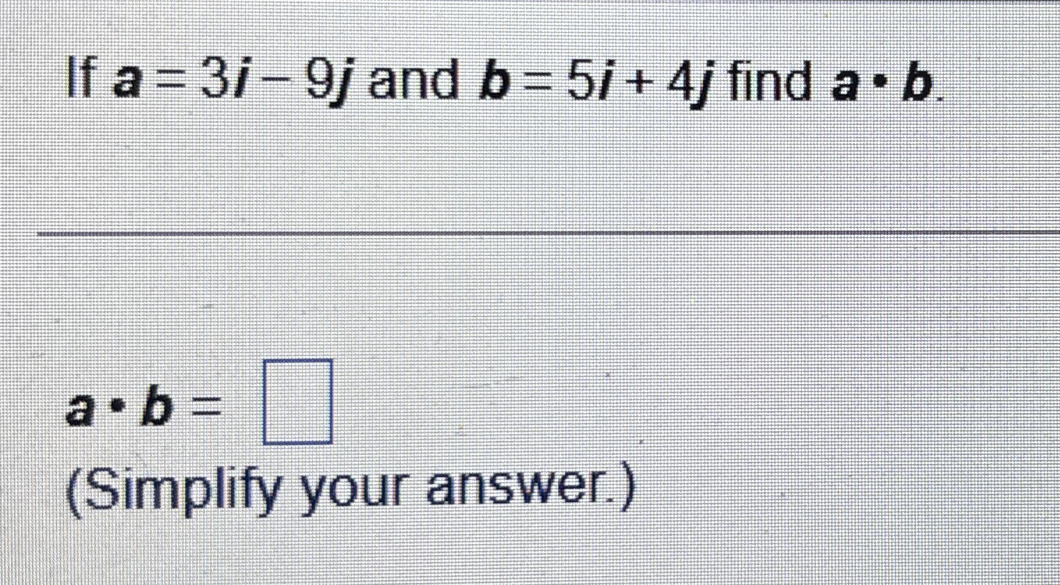 Solved If a=3i-9j ﻿and b=5i 4j ﻿find a*b.a*b=(Simplify your | Chegg.com
