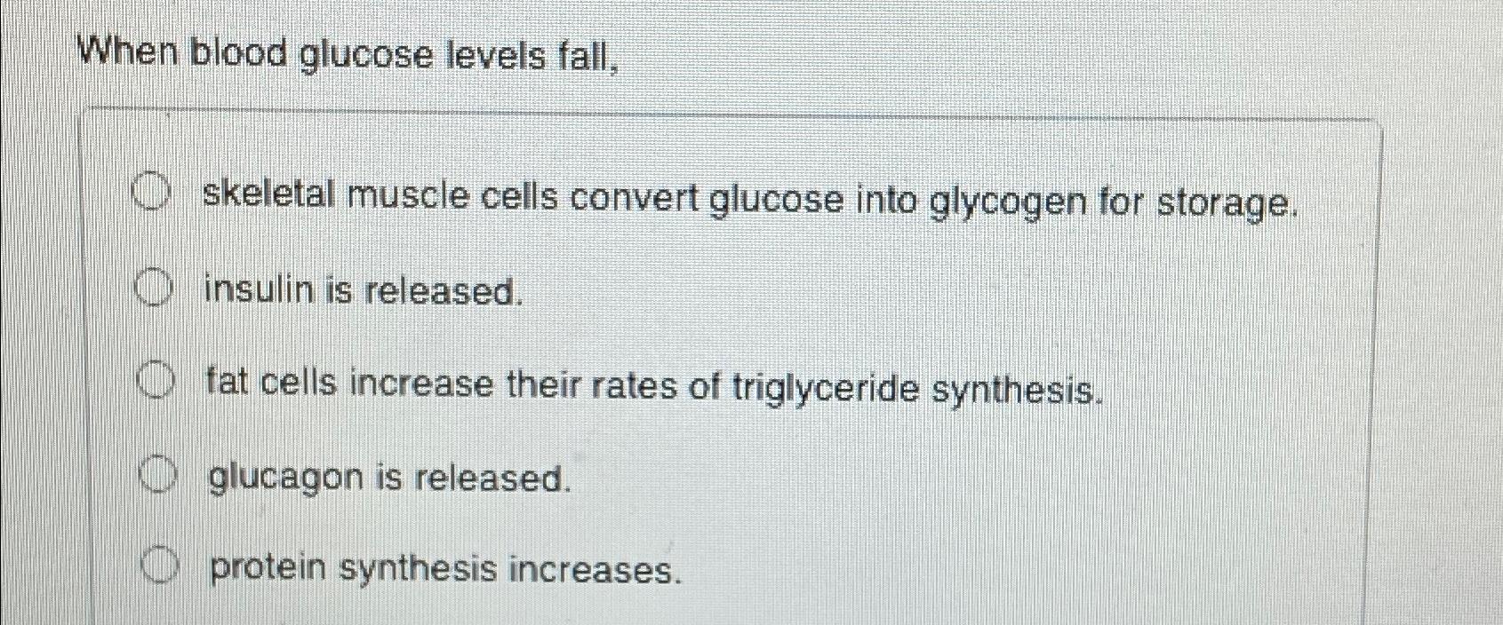 Solved When blood glucose levels fall,skeletal muscle cells | Chegg.com