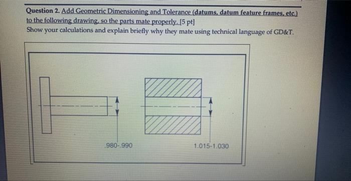 Solved Question 2. Add Geometric Dimensioning and Tolerance | Chegg.com
