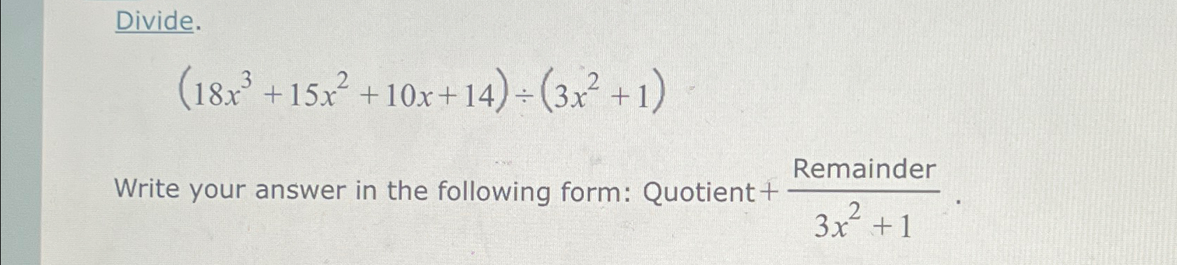 Solved Divide.(18x3+15x2+10x+14)÷(3x2+1)Write your answer in | Chegg.com