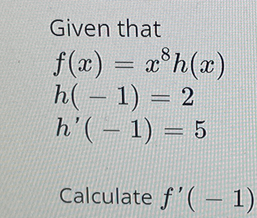 Solved Given thatf(x)=x8h(x)h(-1)=2h'(-1)=5Calculate f'(-1) | Chegg.com
