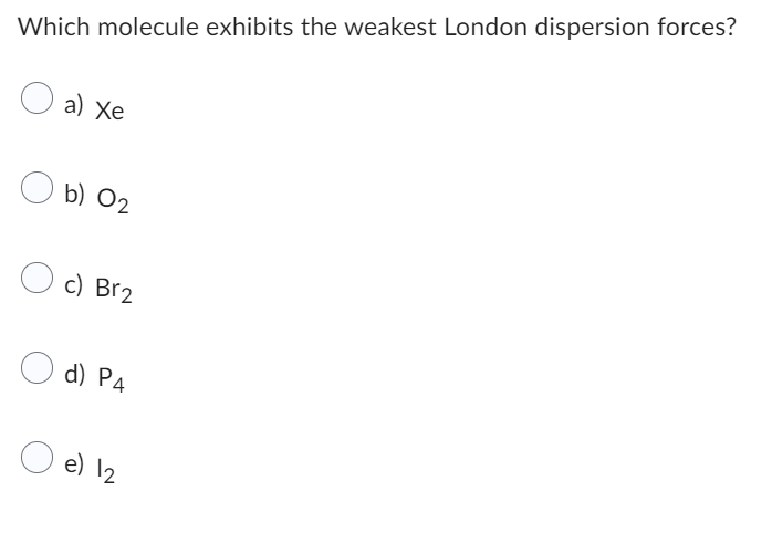 Solved Which molecule exhibits the weakest London dispersion | Chegg.com