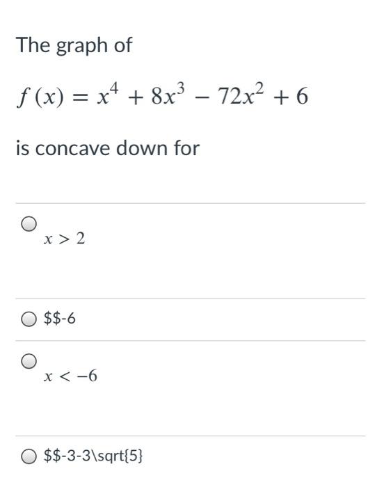 Solved The graph of f (x) = x4 + 8x3 – 72x2 + 6 is concave | Chegg.com