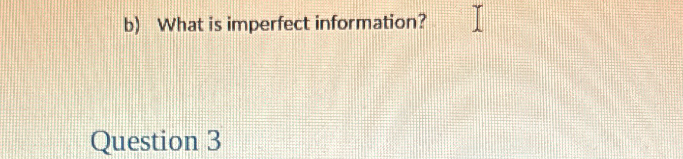 Solved b) ﻿What is imperfect information?Question 3 | Chegg.com