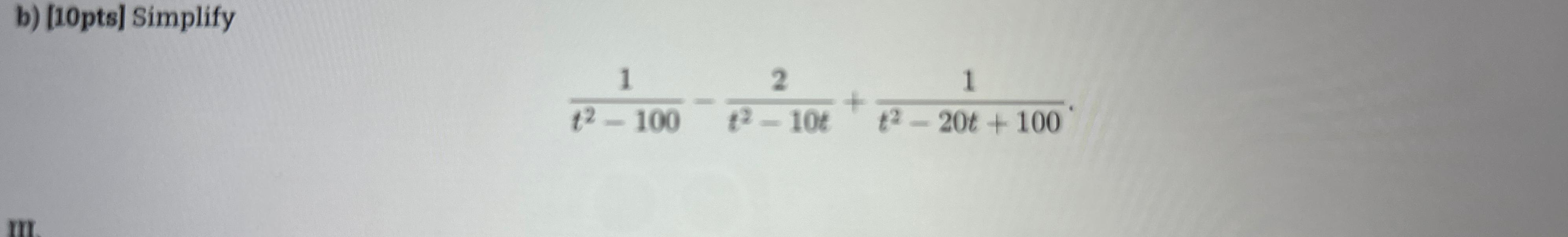 Solved b) [10pts] ﻿Simplify1t2-100-2t2-10t+1t2-20t+100 | Chegg.com
