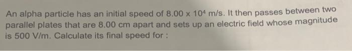 Solved An alpha particle has an initial speed of 8.00×104 | Chegg.com